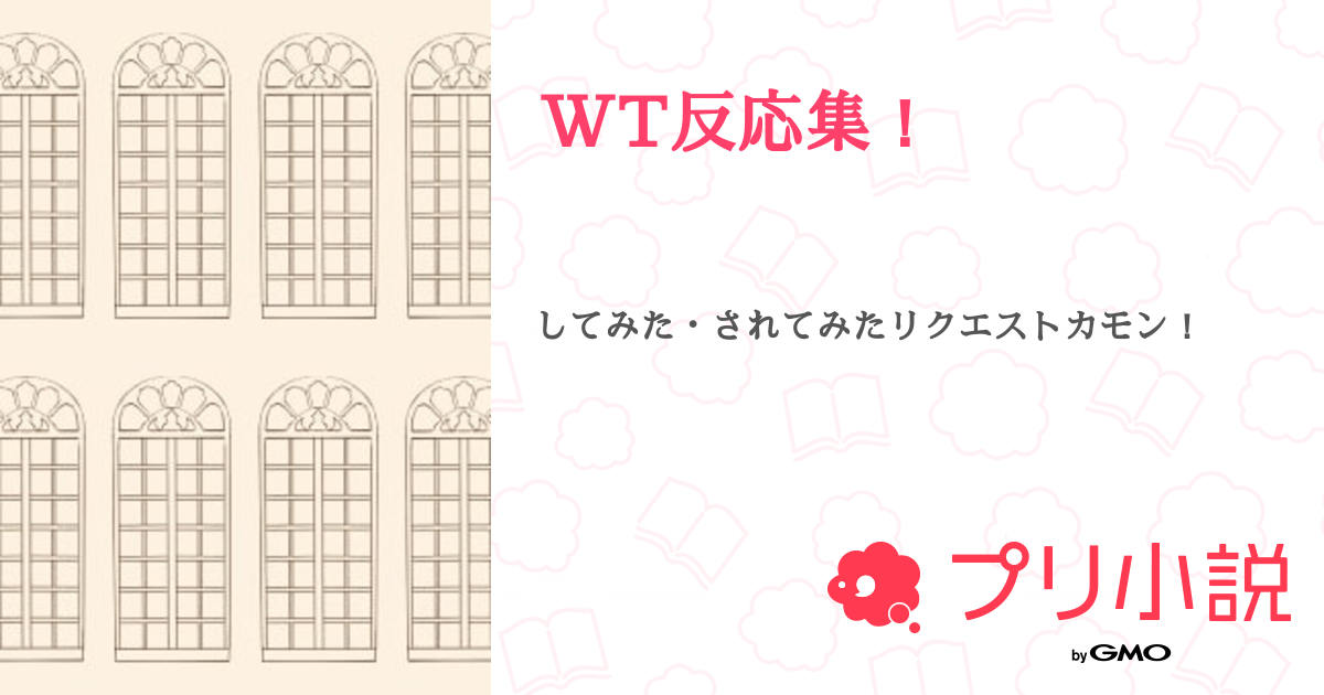 WT反応集！ - 全10話 【連載中】（ライチ@僕は世界で1人だけの____さんの夢小説） | 無料スマホ夢小説ならプリ小説 byGMO